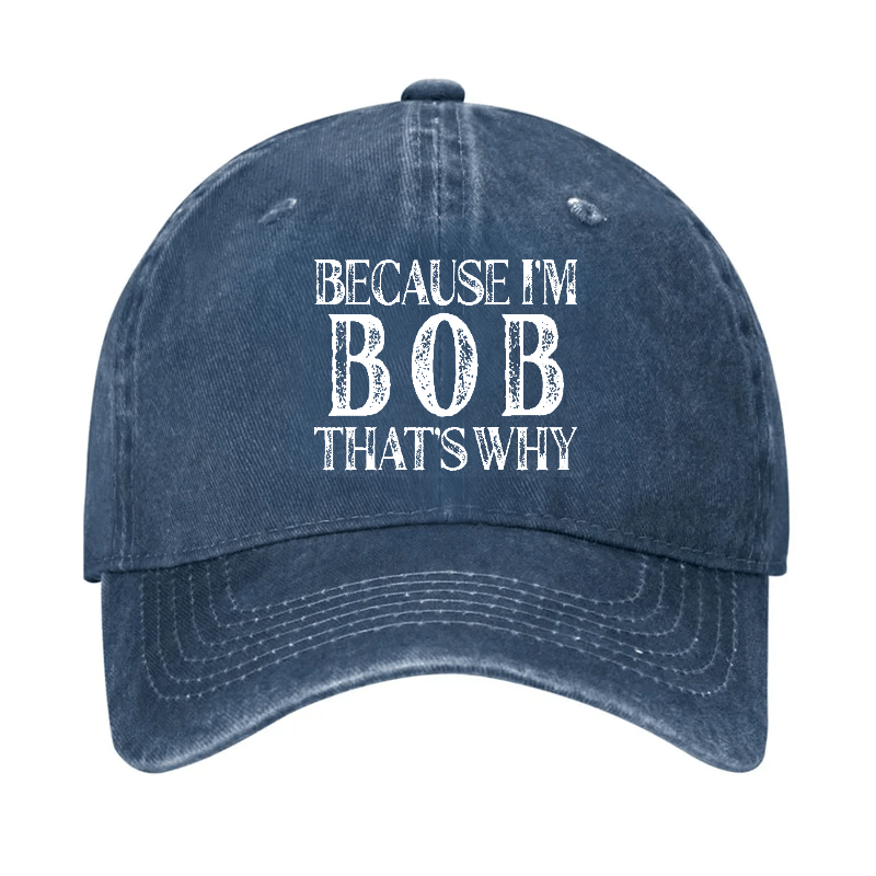 Because I'm Bob That's Why Cap – customidiy